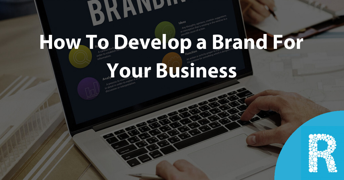 How To Develop a Brand For Your Business : Roseblade Media