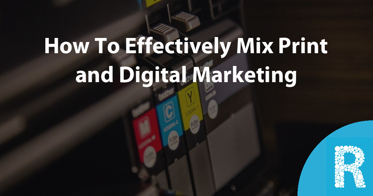 How To Effectively Mix Print and Digital Marketing : Roseblade Media