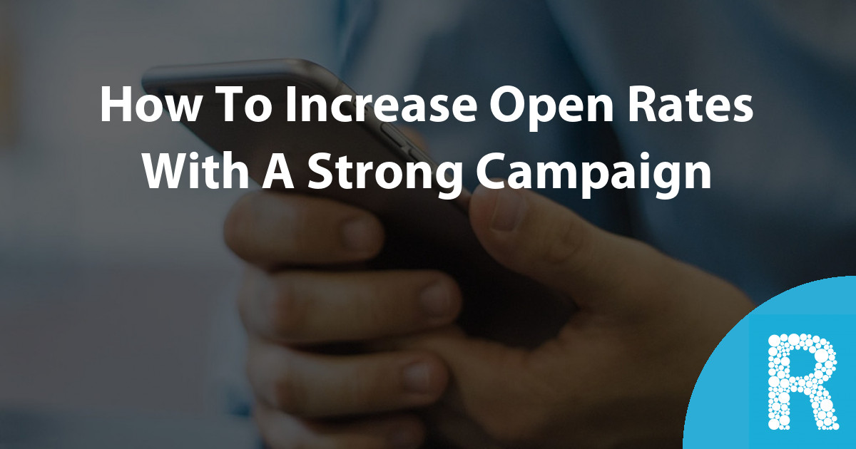 How To Increase Open Rates With A Strong Campaign : Roseblade Media