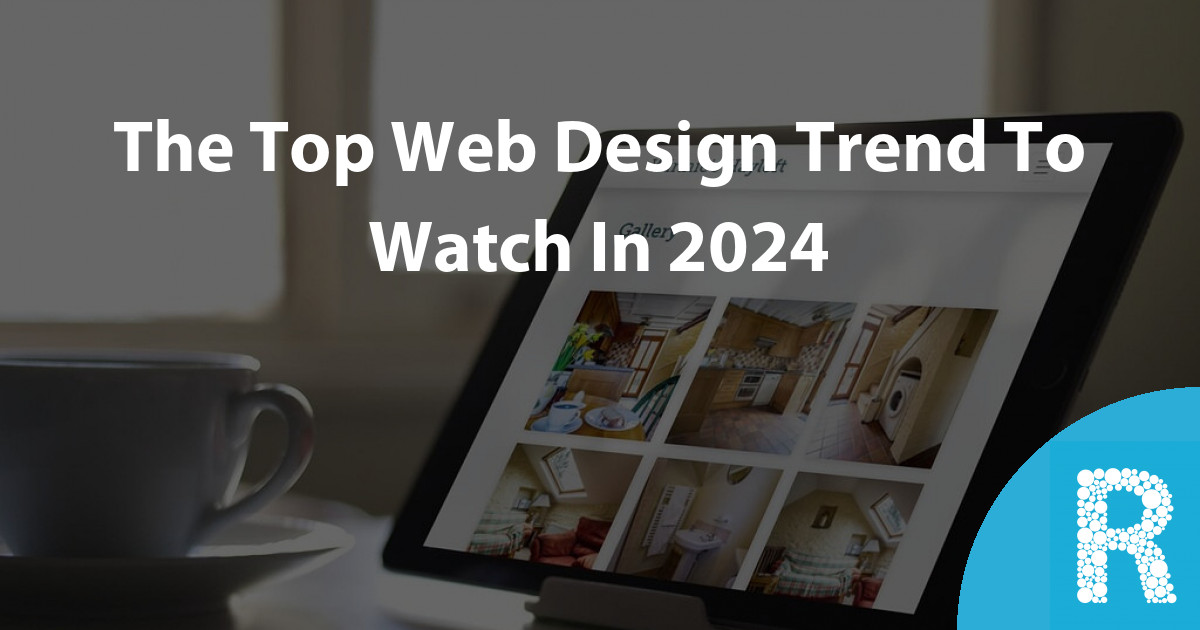 The Top Web Design Trend To Watch In 2024 : Roseblade Media The Top Web Design Trend To Watch In 2024 : Roseblade Media
